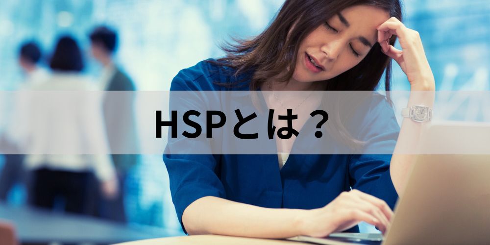 HSPとは？ 定義、特徴や長所、向き合い方をわかりやすく解説 - カオナビ人事用語集